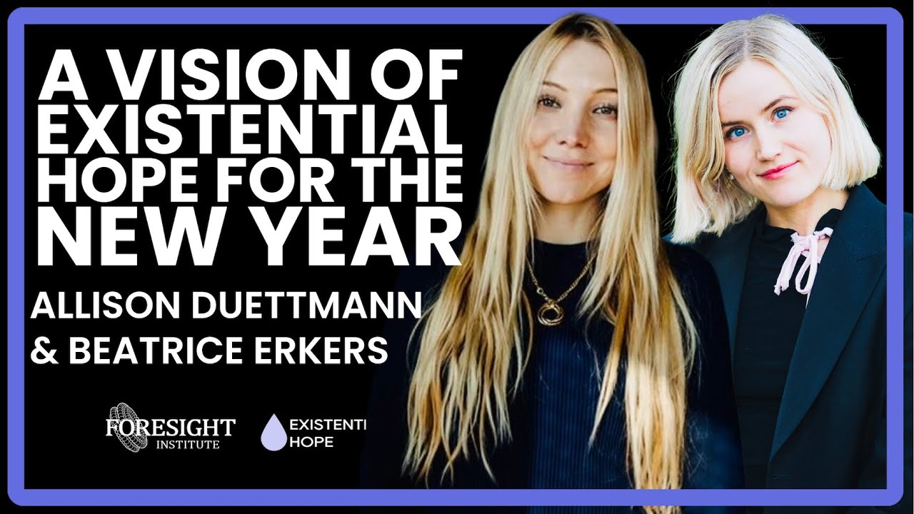 Allison Duettmann & Beatrice Erkers | A Vision of Existential Hope for the New Year - YouTube