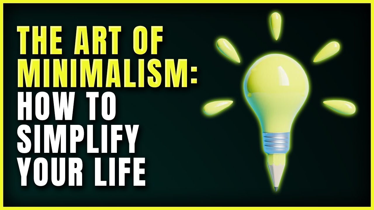 The Art of Minimalism: How to Simplify Your Life - YouTube