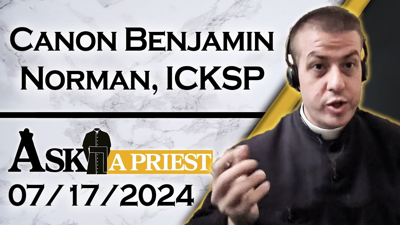 Ask A Priest Live with Canon Benjamin Norman, ICKSP - 7/17/24 - Canon's ...