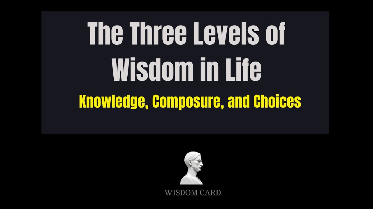 The Three Levels of Wisdom in Life: Knowledge, Composure, and Choices ...
