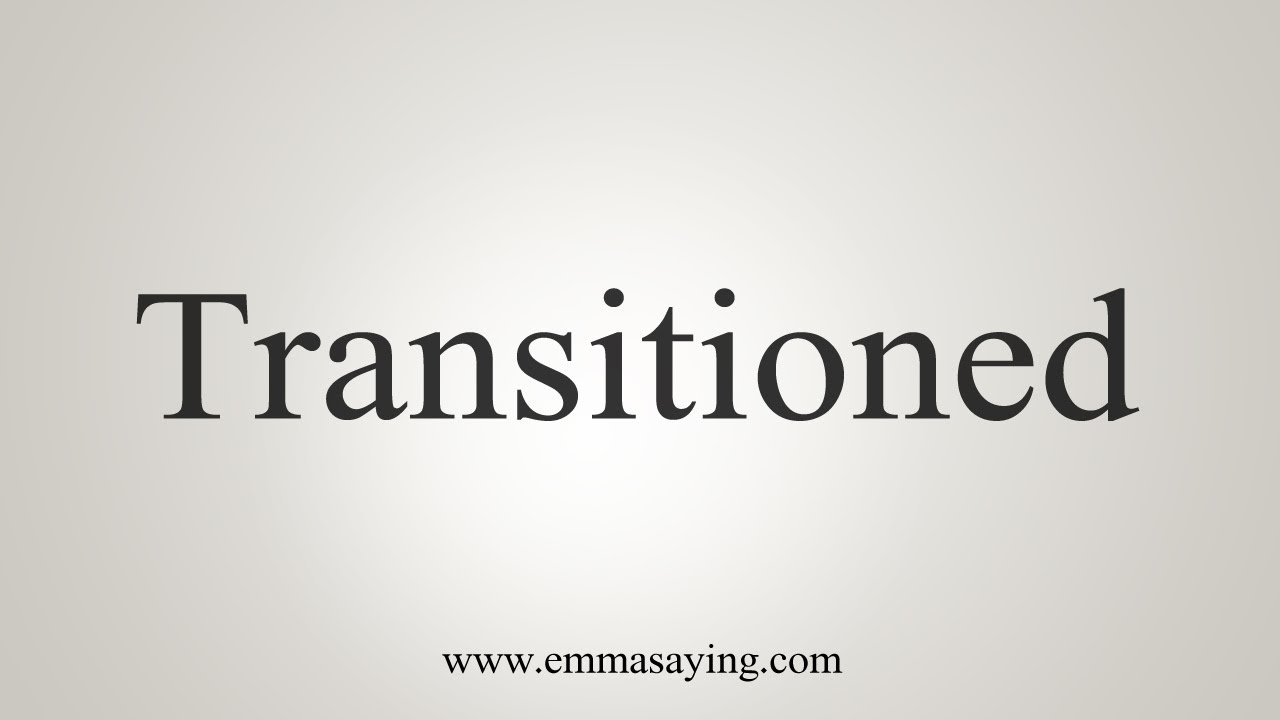 How To Say Transitioned - YouTube