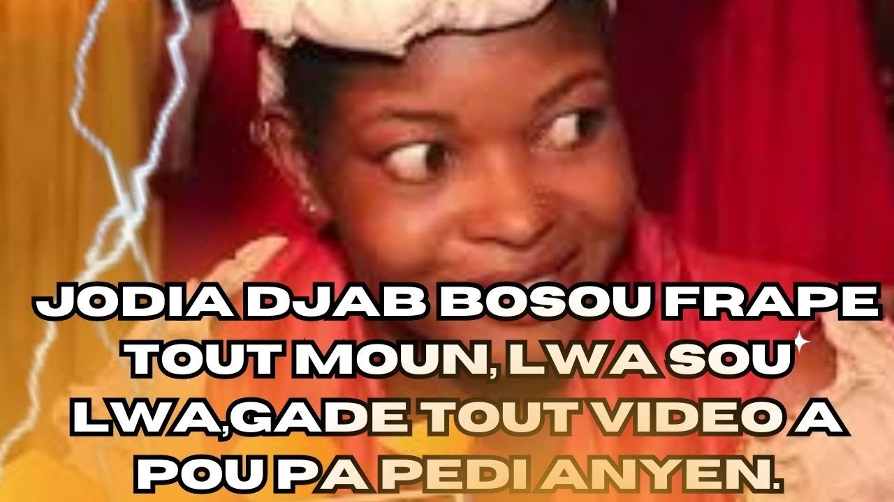 JODIA DJAB BOSOU FRAPE TOUT MOUN, LWA SOU LWA,GADE TOUT VIDEO A POU PA ...