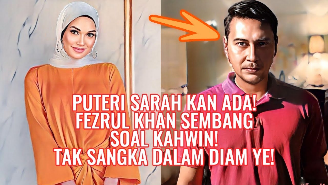 Puteri Sarah Kan Ada! Fezrul Khan Sembang Soal Kahwin! Tak Sangka Dalam ...