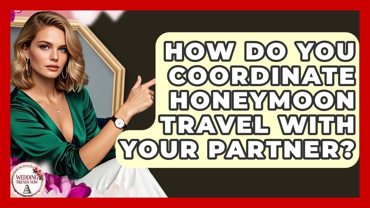 How Do You Coordinate Honeymoon Travel With Your Partner? - Wedding ...
