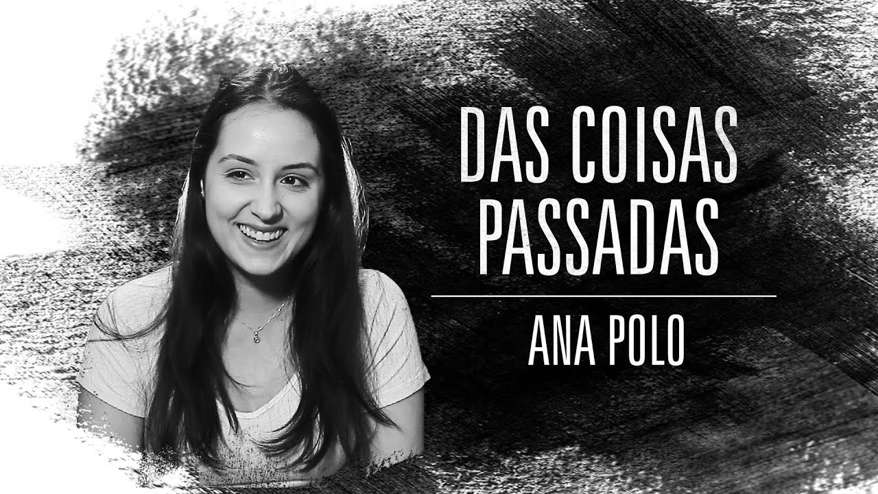 Ana Polo | Das Coisas Passadas | Ana Polo - YouTube