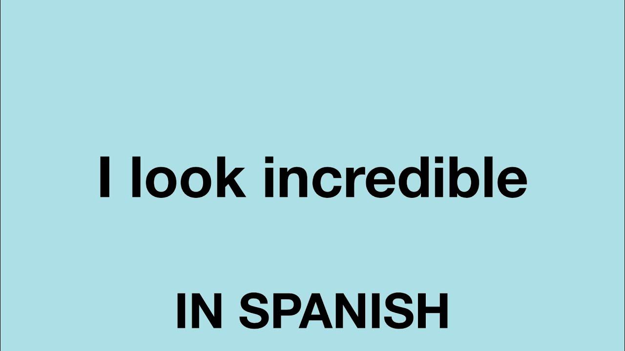 How To Say I Look Incredible In Spanish YouTube how-to-say-i-look-incredible-in-spanish-youtube