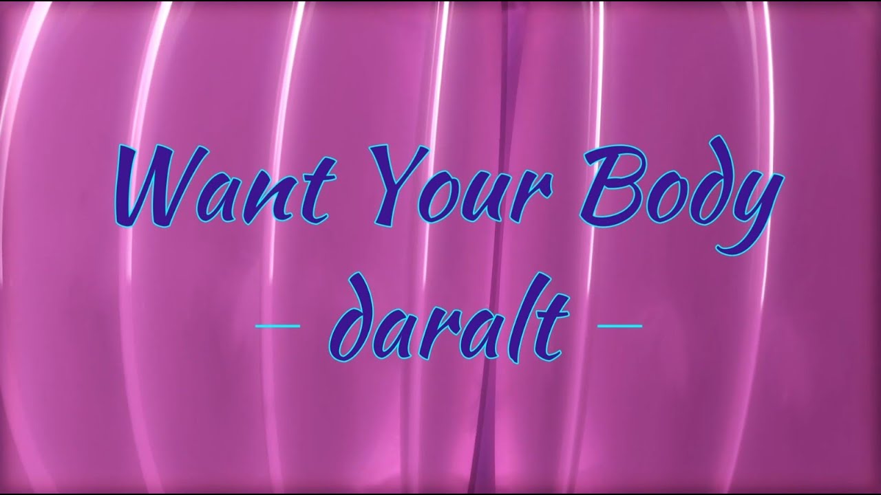 Want Your Body - Daralt - YouTube