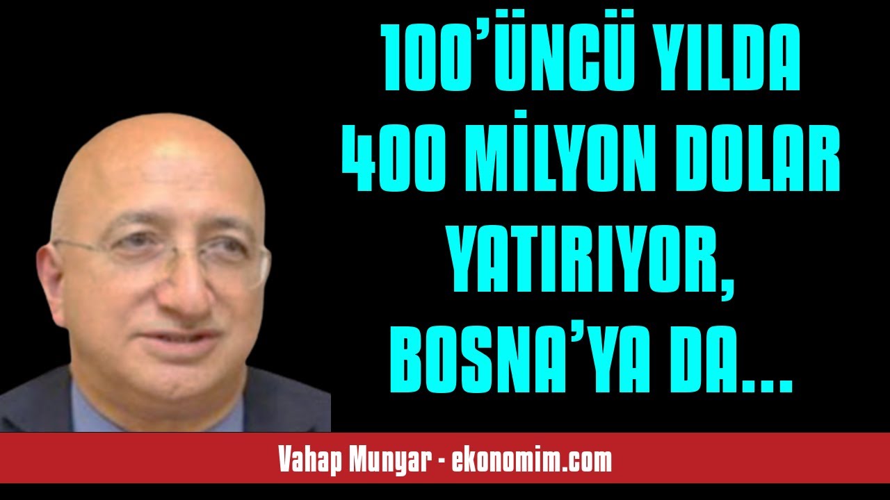 VAHAP MUNYAR 100 NC YILDA 400 M LYON DOLAR YATIRIYOR BOSNA YA DA vahap-munyar-100-nc-yilda-400-m-lyon-dolar-yatiriyor-bosna-ya-da