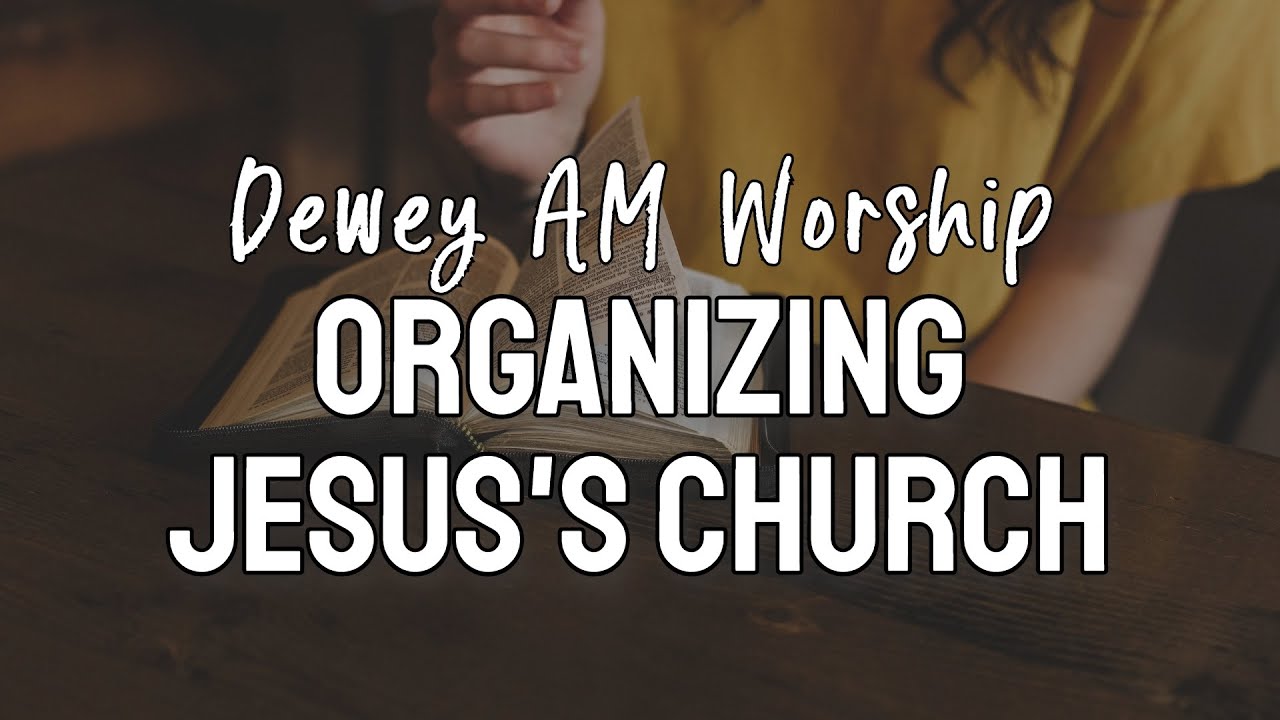 Organizing Jesus's Church - Dewey AM Worship, May 21 - YouTube