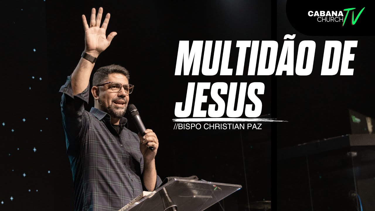 Multidão de Jesus - Bispo Christian Paz - Cabana Church - YouTube