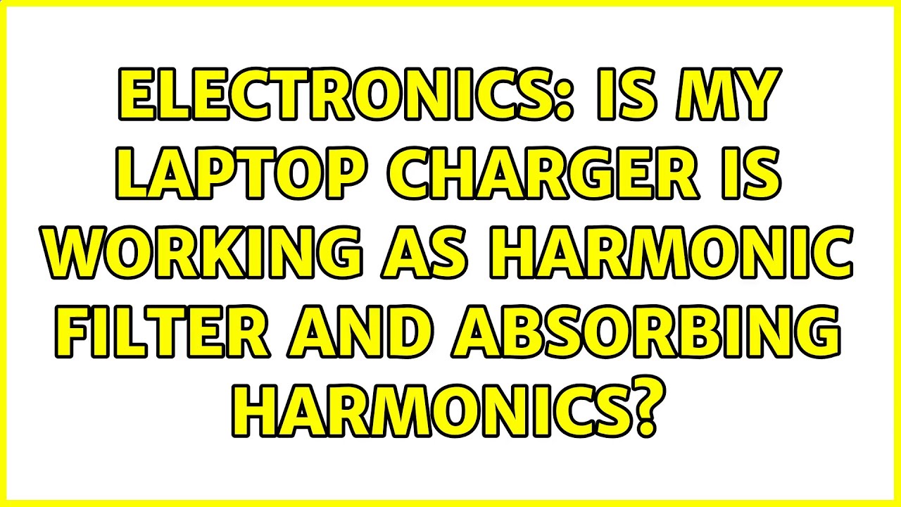 Electronics Is My Laptop Charger Is Working As Harmonic Filter And electronics-is-my-laptop-charger-is-working-as-harmonic-filter-and