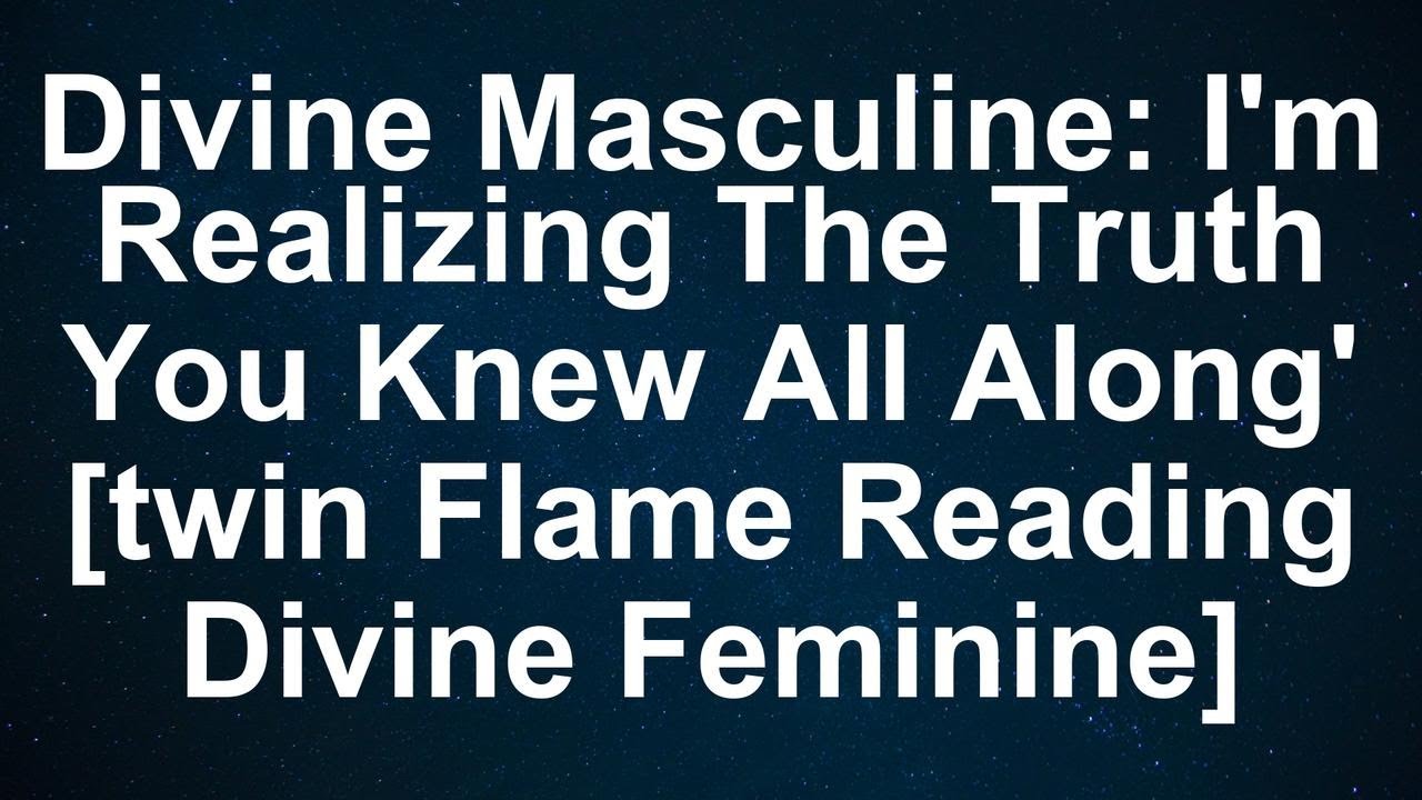 Divine Masculine: I'm Realizing The Truth You Knew All Along" [Twin ...