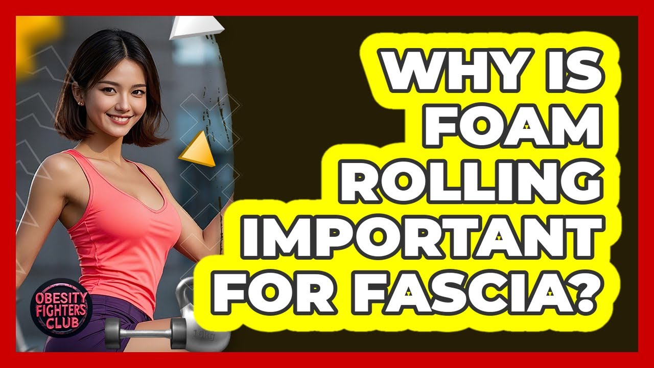 Why Is Foam Rolling Important For Fascia? - Obesity Fighters Club - YouTube