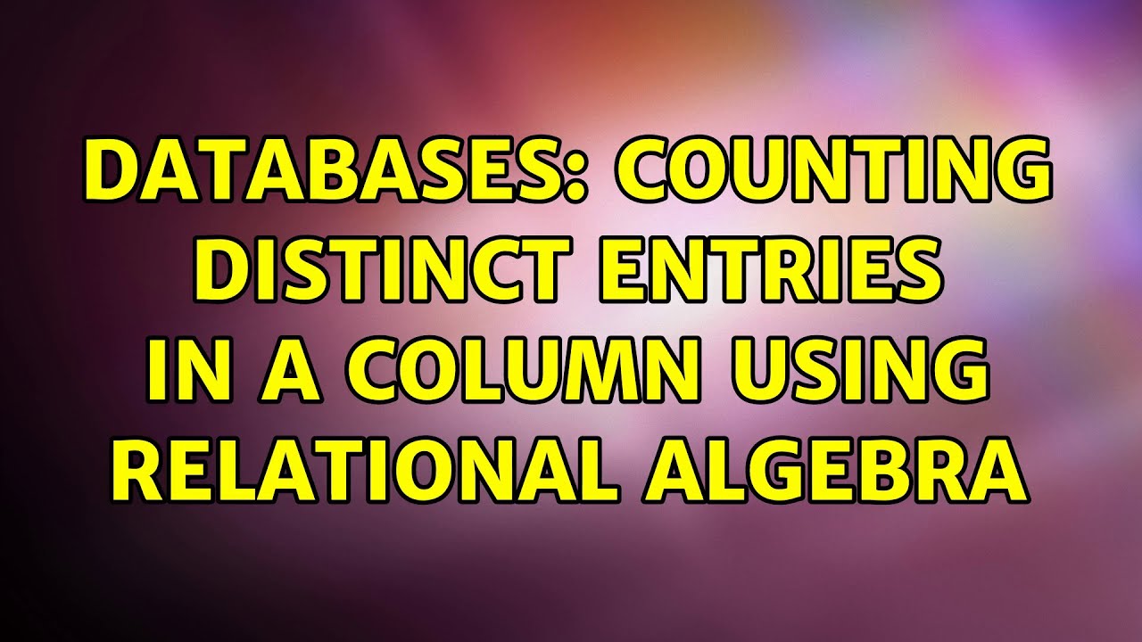 Databases: Counting distinct entries in a column using relational ...