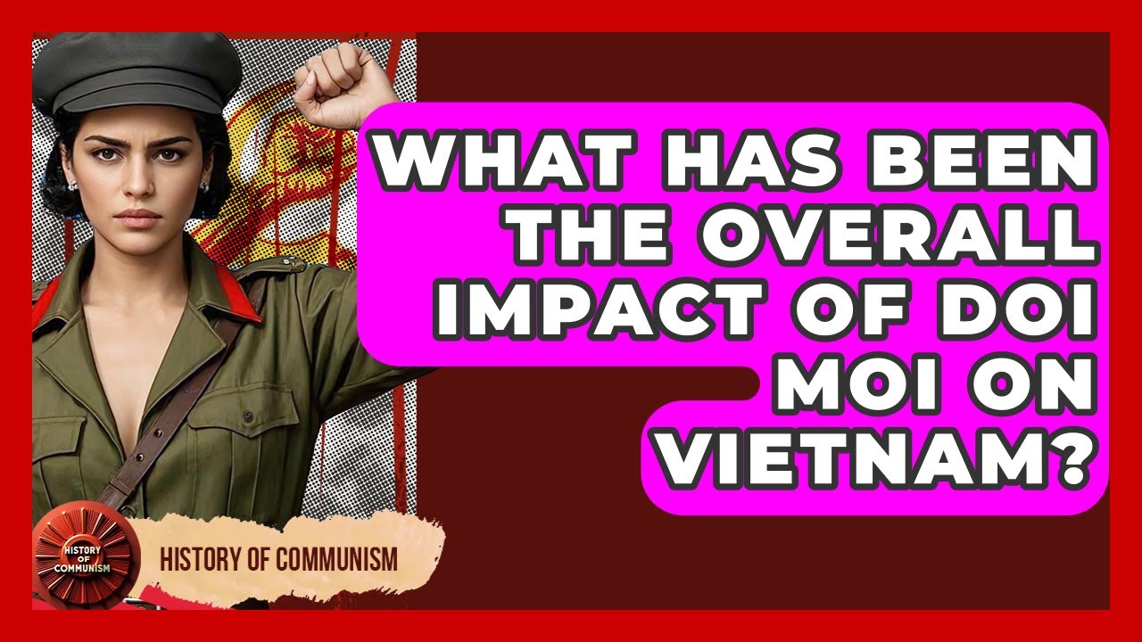 What Has Been The Overall Impact Of Doi Moi On Vietnam? - History of ...
