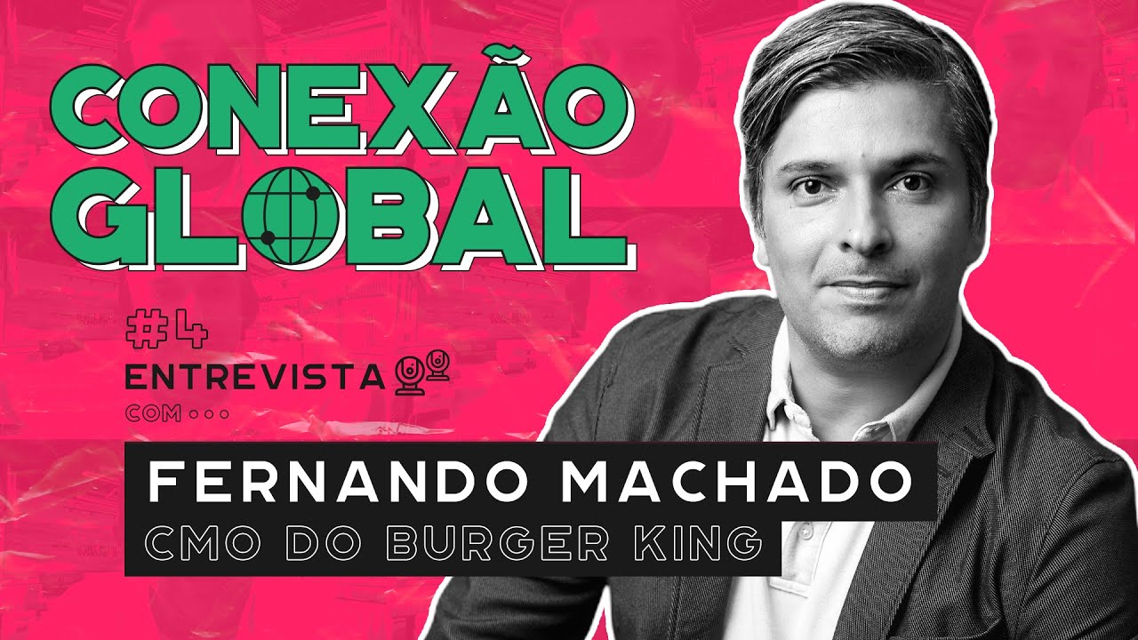 Fernando Machado, CMO do Burger King - EP4 | Conexão Global - YouTube