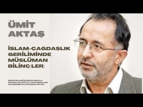 Ümit Aktaş - İslam-Çağdaşlık Geriliminde Müslüman Bilinç(ler)