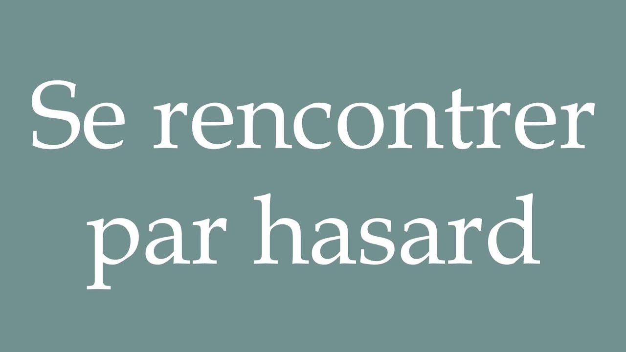 How to Pronounce ''Se rencontrer par hasard'' (Meet by chance ...