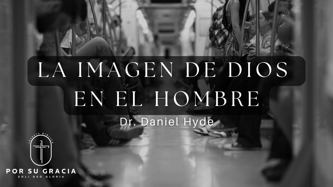La imagen de Dios en el hombre | Dr. Daniel Hyde - YouTube