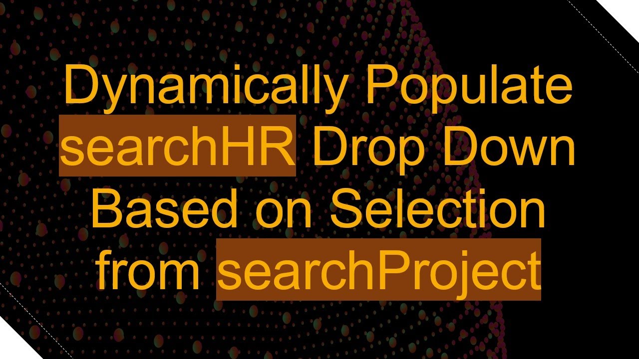 Dynamically Populate searchHR Drop Down Based on Selection from searchProject - YouTube
