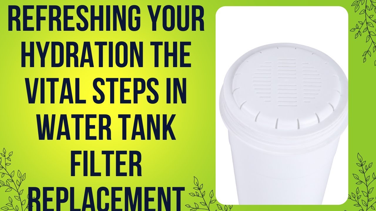 Refreshing Your Hydration: Vital Steps in Water Tank Filter Replacement ...