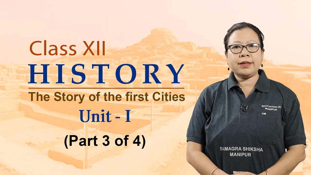 Class XII History Unit 1: The Story of the first Cities (Part 3 of 4 ...