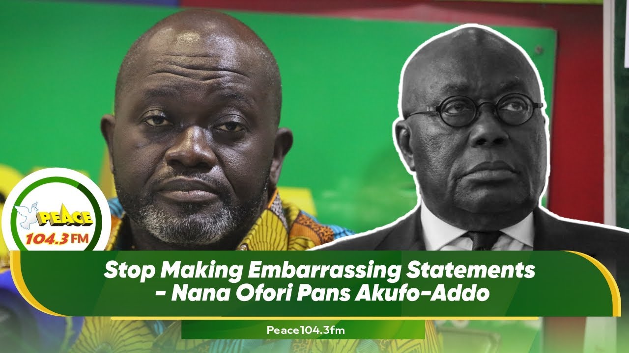 Stop Making Embarrassing Statements - Nana Ofori Pans Akufo-Addo - YouTube