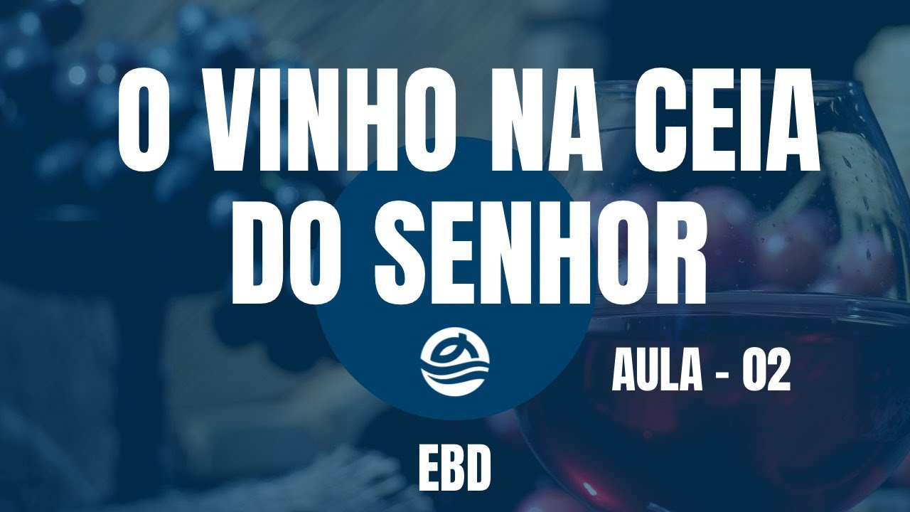 EBD | O Vinho na Ceia do Senhor. Aula 02 - YouTube