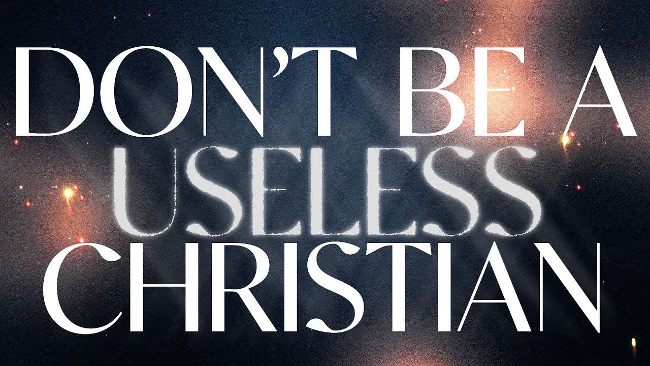 Don't Be A Useless Christian - YouTube