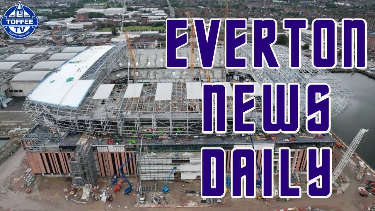 Toffees Confirm New Everton Stadium Moving Date | Everton News Daily - YouTube
