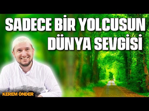 Sadece bir yolcusun; çay bahçesinde yaşayamazsın! - Dünya Sevgisi / Kerem Önder