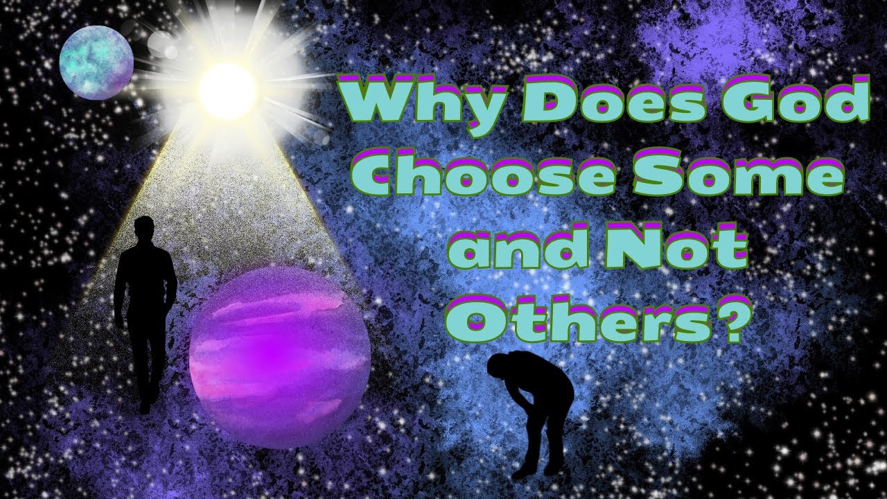 Why Does God Choose Some and Not Others - YouTube