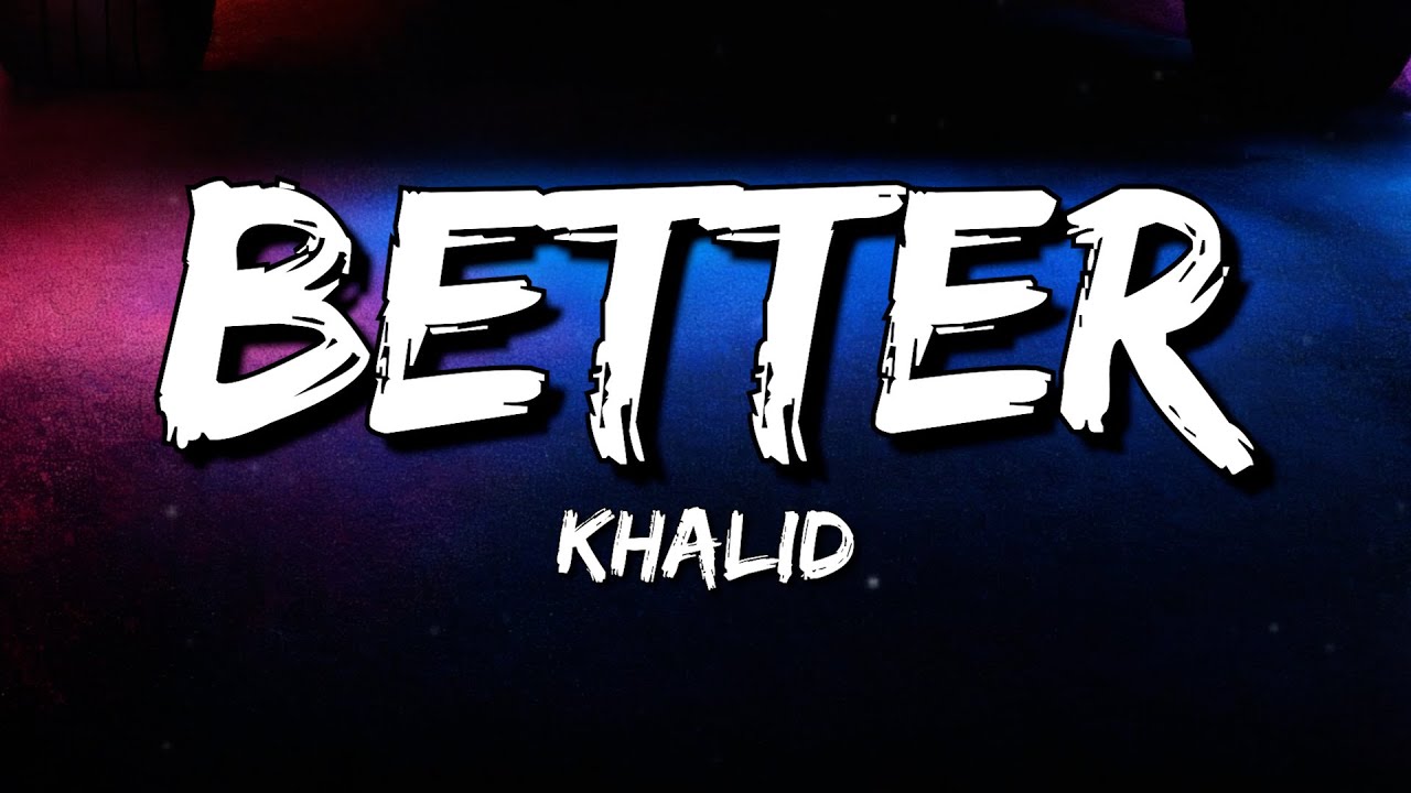 Khalid - Better (Lyrics) - YouTube