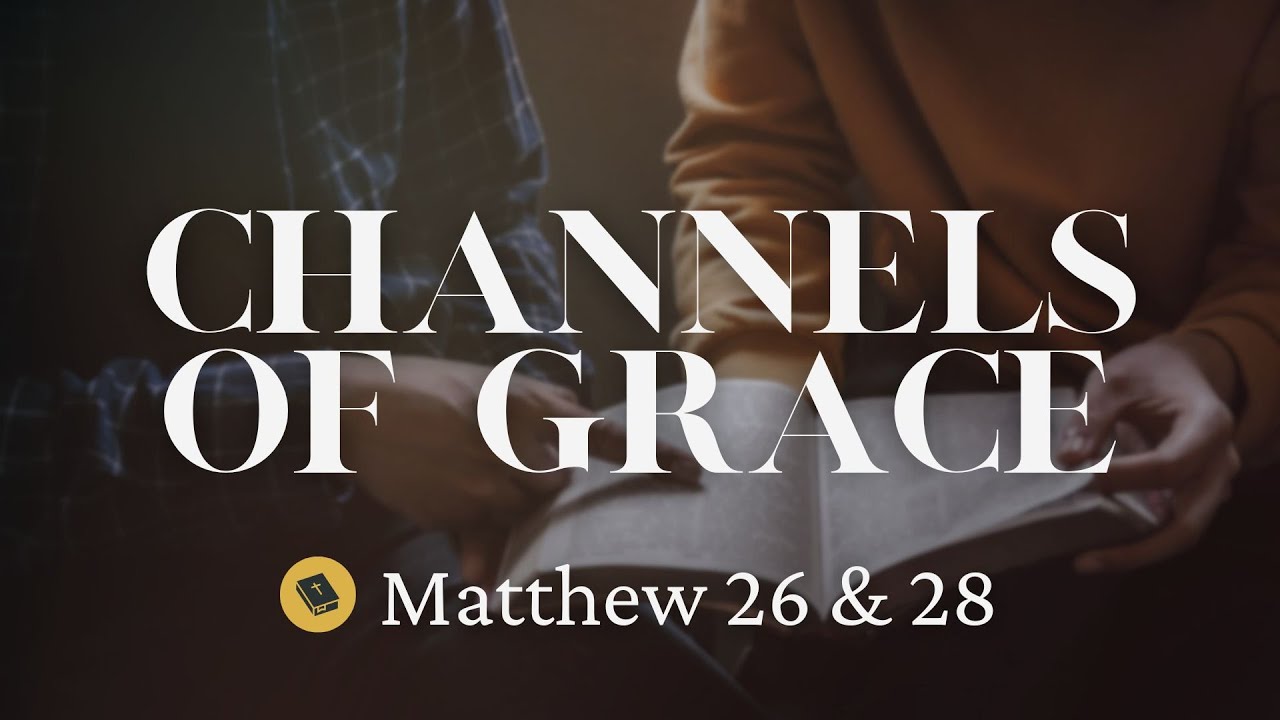 Channels of Grace | Matthew 26 & 28 | Pastor Dan Morgan - YouTube