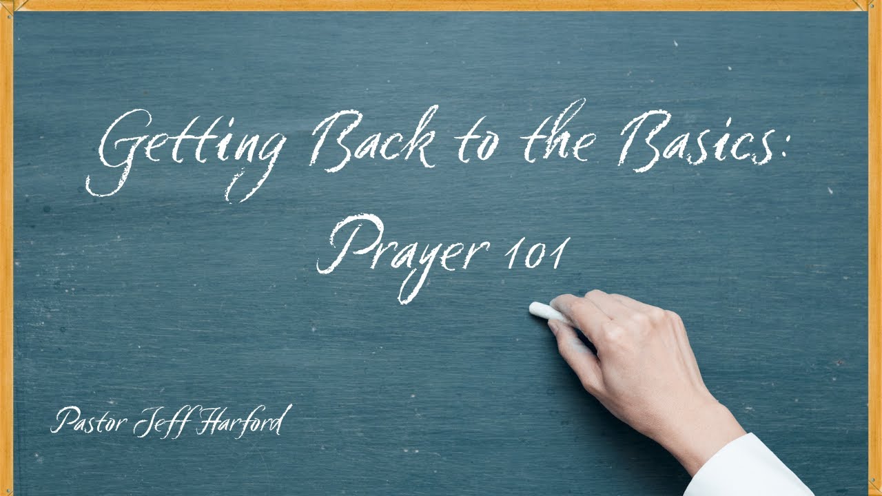 Getting Back to the Basics: Prayer 101 (Pastor Jeff Harford) - YouTube