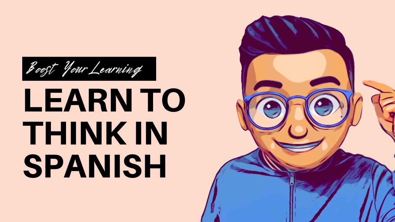 Mastering Spanish Thought Process: Tips to Think in Spanish Without ...