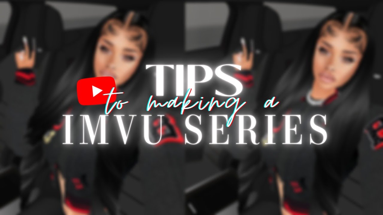 TIPS TO MAKING AN IMVU SERIES - YouTube