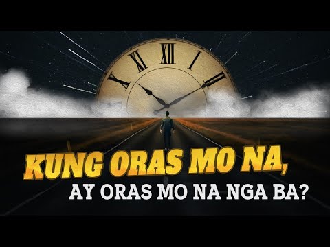 KUNG ORAS MO NA, AY ORAS MO NA NGA BA?