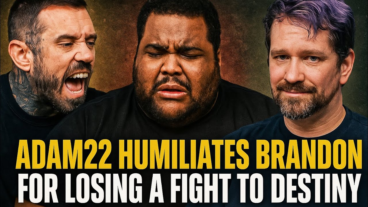 ADAM22 HUMILIATES BRANDON FOR LOSING A FIGHT TO DESTINY ON CAMERA:ADAM ...