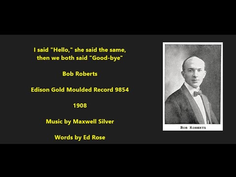 I said "Hello," she said the same, then we both said "Good-bye" Bob Roberts on Edison cylinder ...