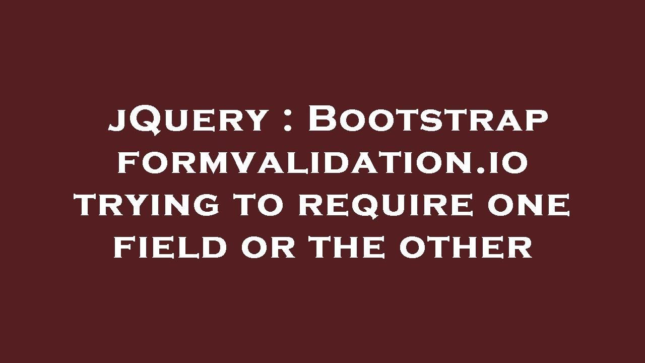 Jquery Bootstrap Trying To Require One Field Or The Other Youtube 6279