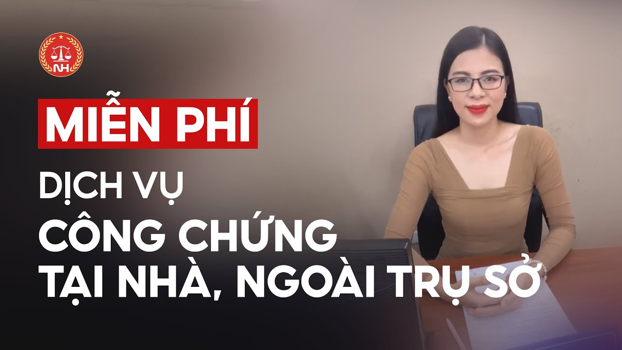 MIỄN PHÍ DỊCH VỤ CÔNG CHỨNG TẠI NHÀ, NGOÀI TRỤ SỞ - YouTube
