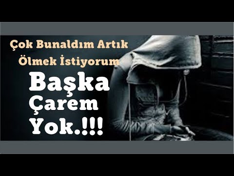 Çok Bunaldım Artık Ölmek İstiyorum Başka Çarem Yok...!!! (3 dk)