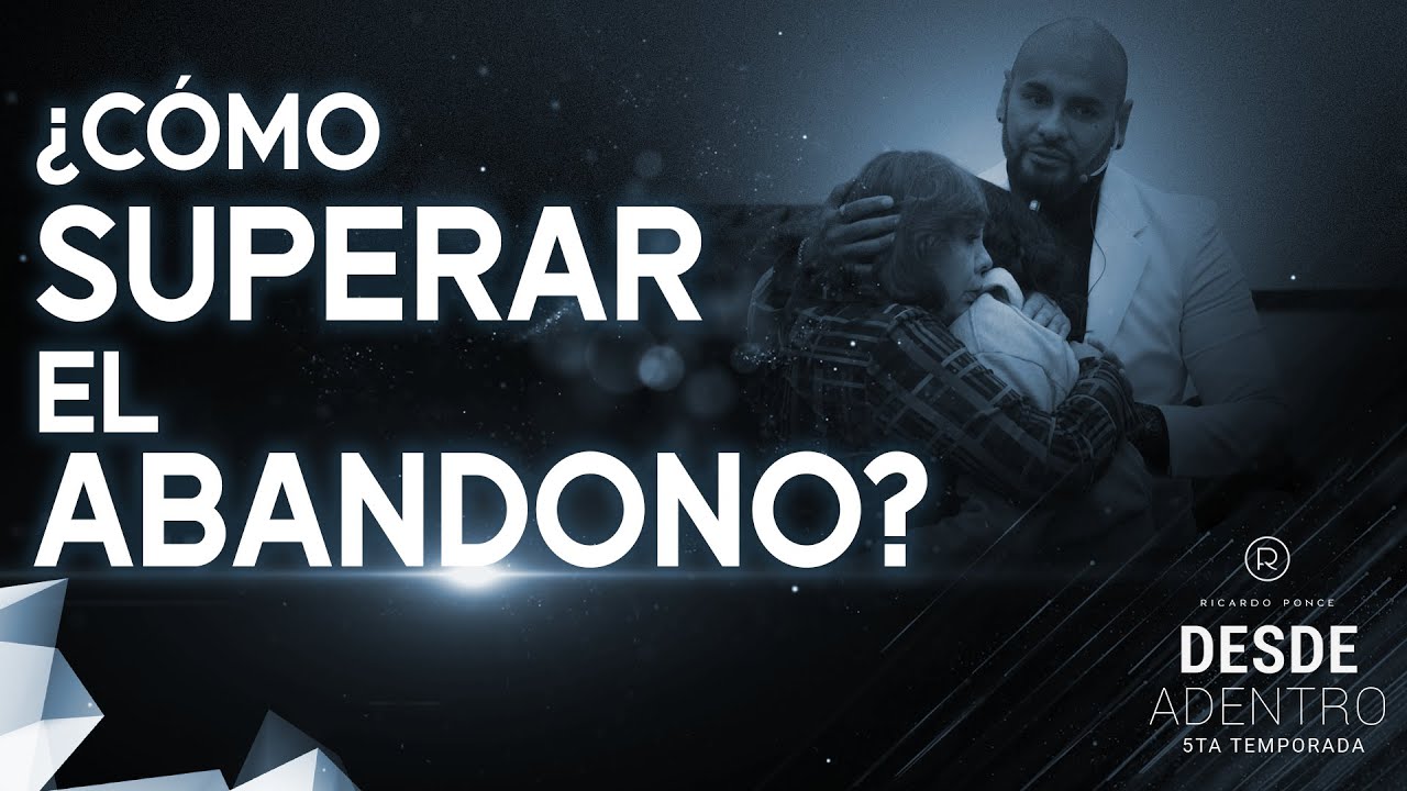 ¿Cómo superar el abandono? - Ricardo Ponce. Desde Adentro T5 CP 4 - YouTube