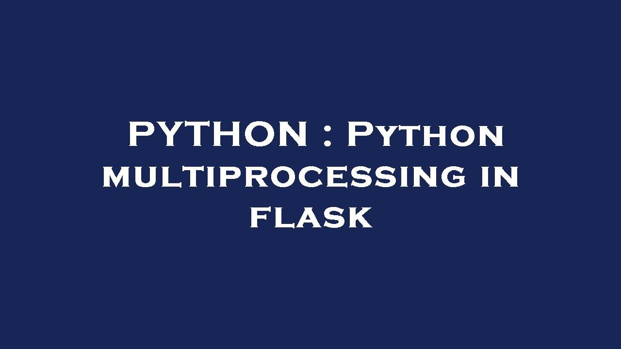 PYTHON : Python multiprocessing in flask - YouTube