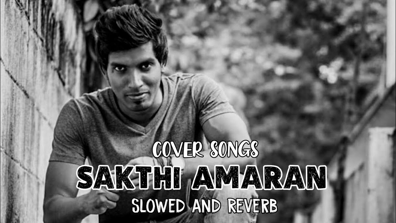 Tamil Cover Songs | Slowed and Reverb | Sakthi Amaran Cover Songs ...
