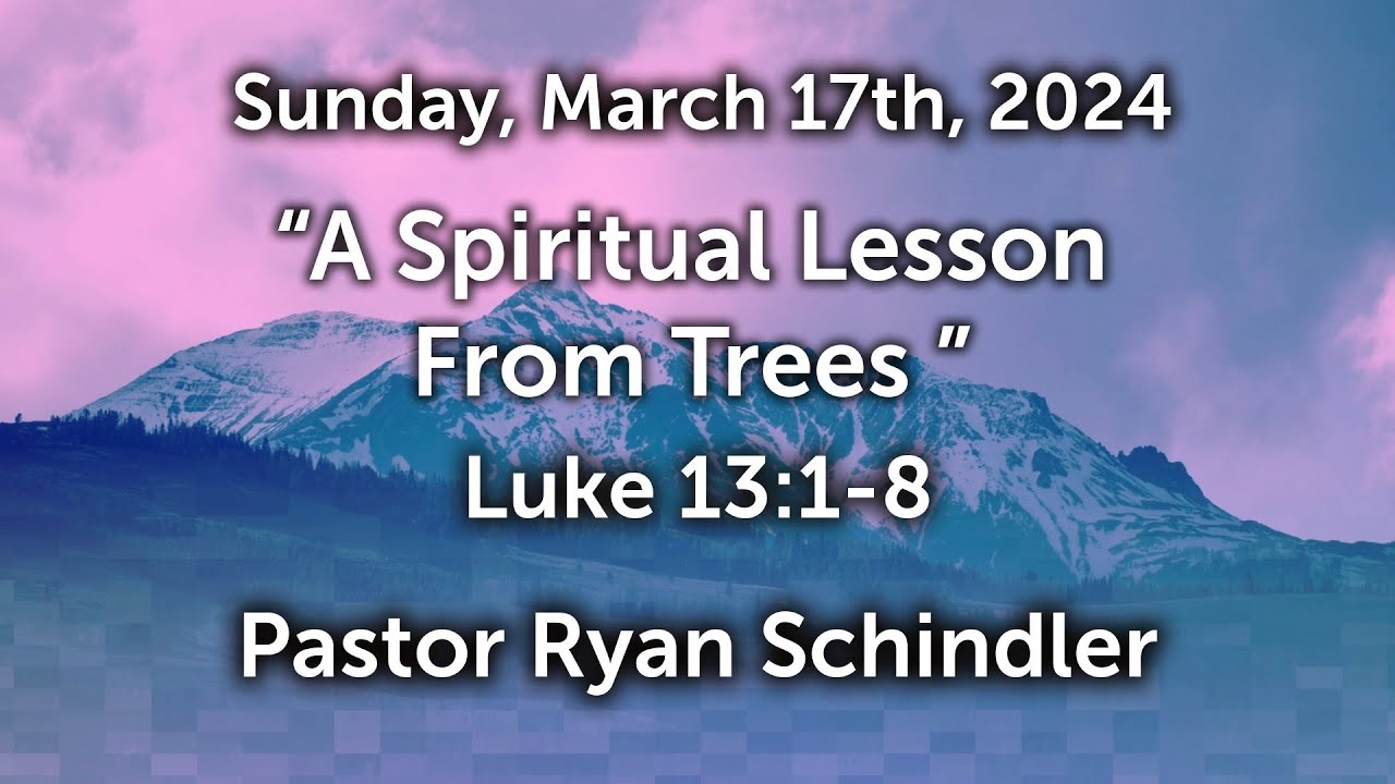 2024-03-17 Ryan Schindler "A Spiritual Lesson from Trees" Luke 13:1-8 ...