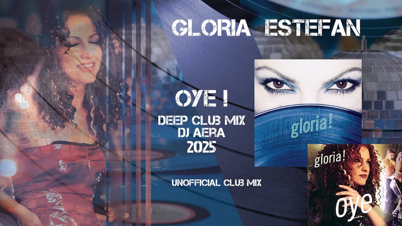 Gloria Estefan - Oye ! ( Deep Club Mix ) 2025 Dj Aera Unofficial Remix ...