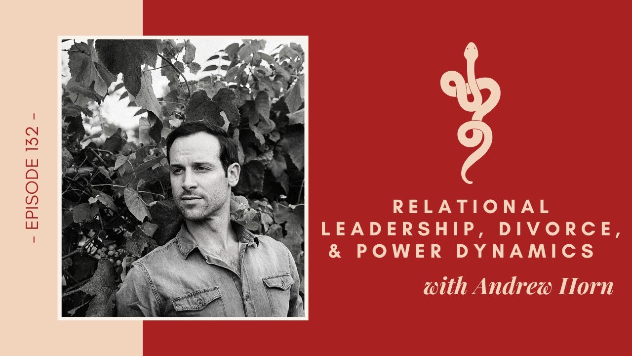 Relational Leadership, Divorce, & Power Dynamics with Andrew Horn, Ep ...