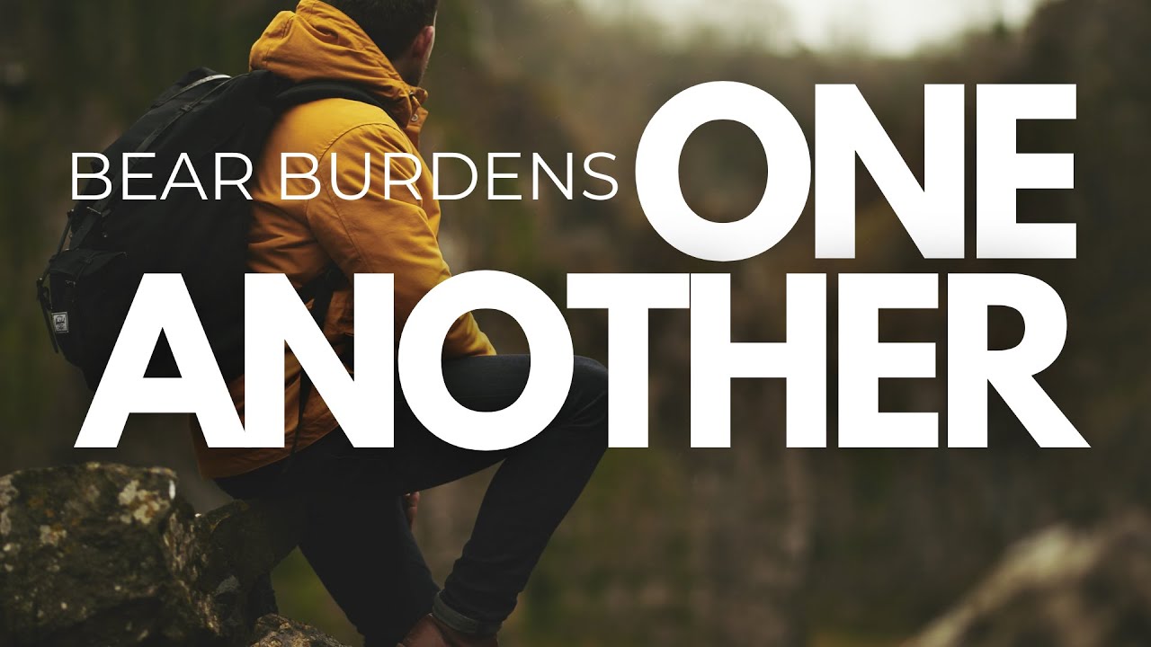 Bear One Another's Burdens - YouTube